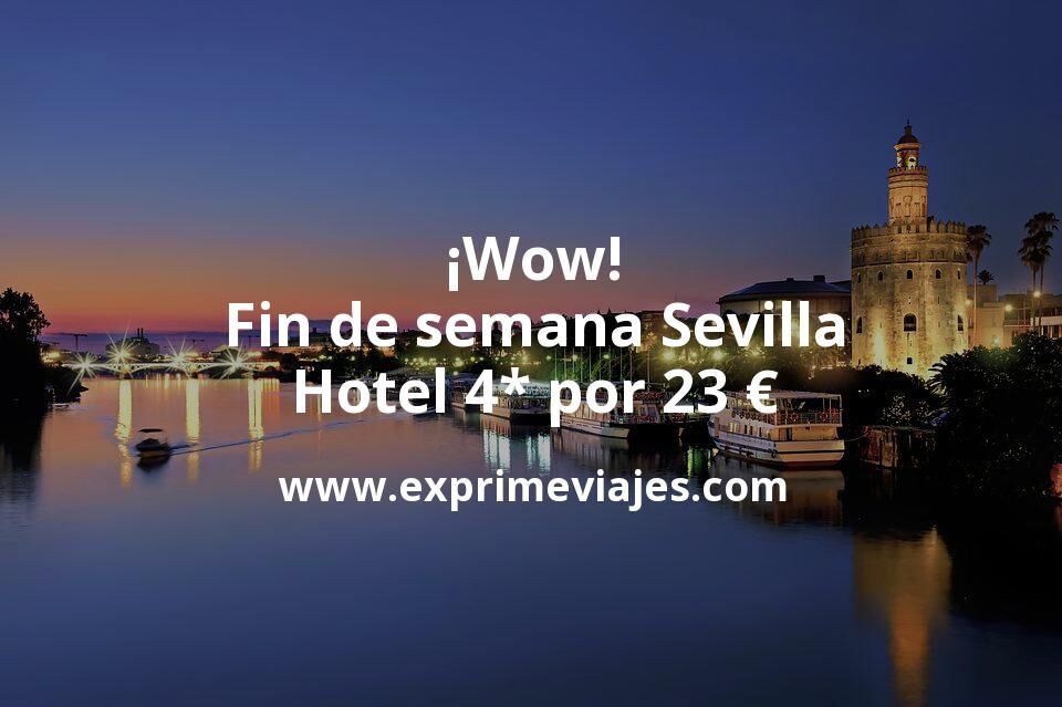 ¡Wow! Fin de semana Sevilla: Hotel 4* por 23 € p.p/noche