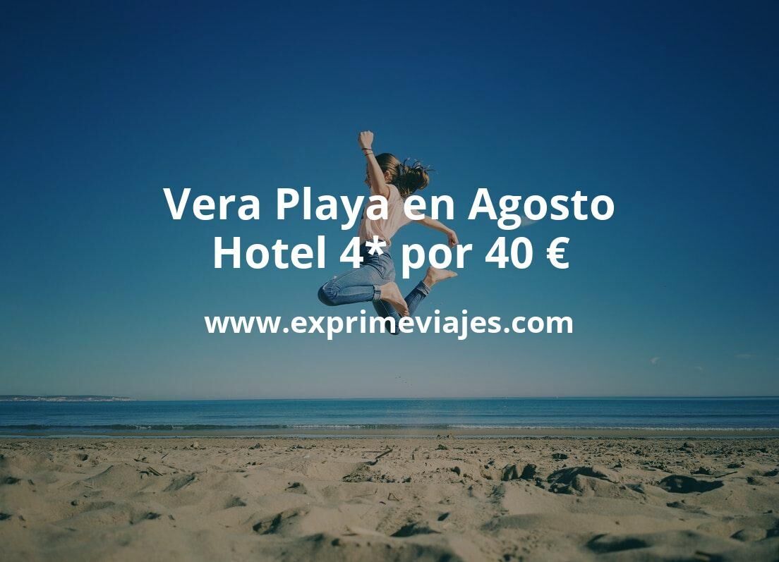 Vera Playa en Agosto: Hotel 4* por 40 € p.p/noche