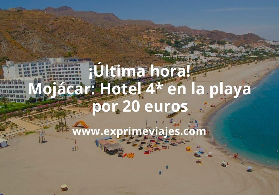¡Última hora! Mojácar: Hotel 4* en la playa por 20 € p.p/noche ...